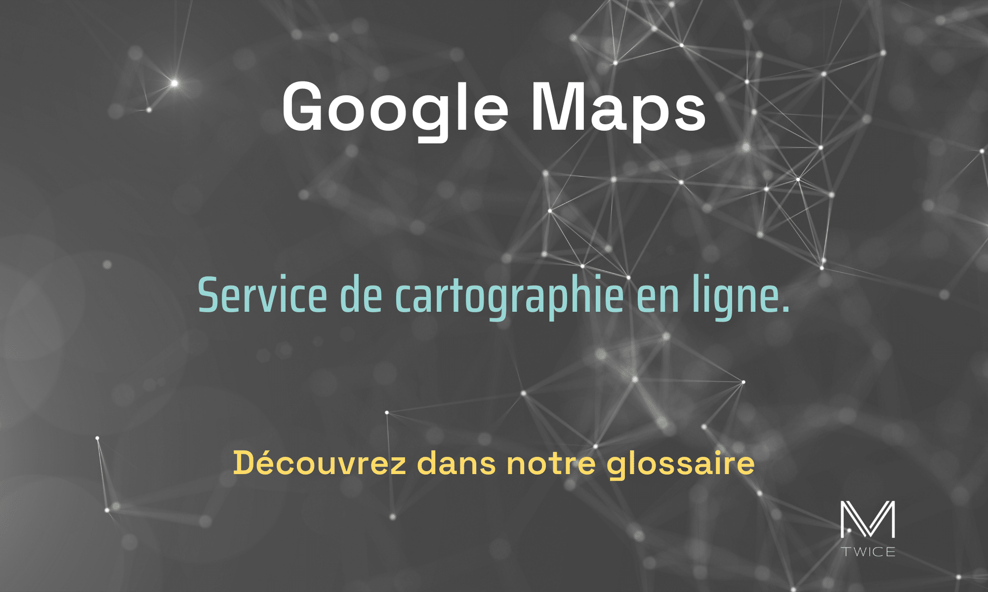 Google Maps : Définition | Glossaire M-Twice