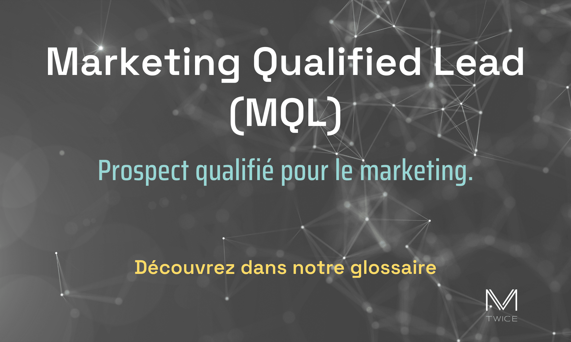 Marketing Qualified Lead (MQL) : Définition | Glossaire M-Twice